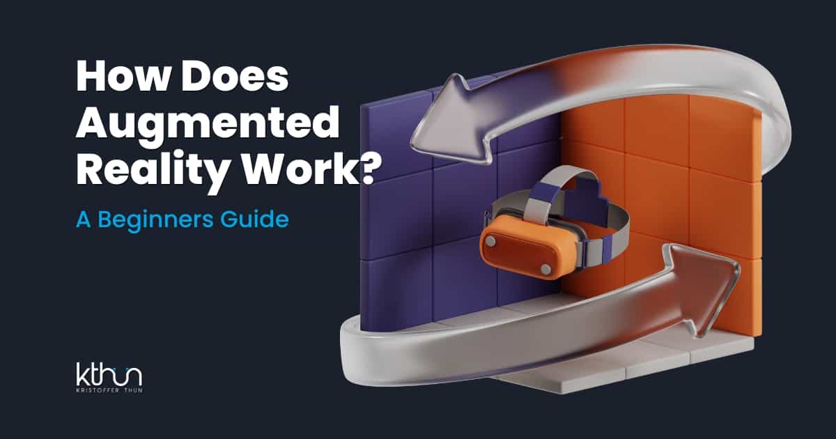 How Does Augmented Reality Work? (A Beginners Guide) - Kristoffer Thun