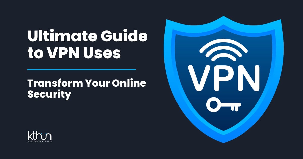 Ultimate Guide to VPN Uses: Transform Your Online Security - Kristoffer ...
