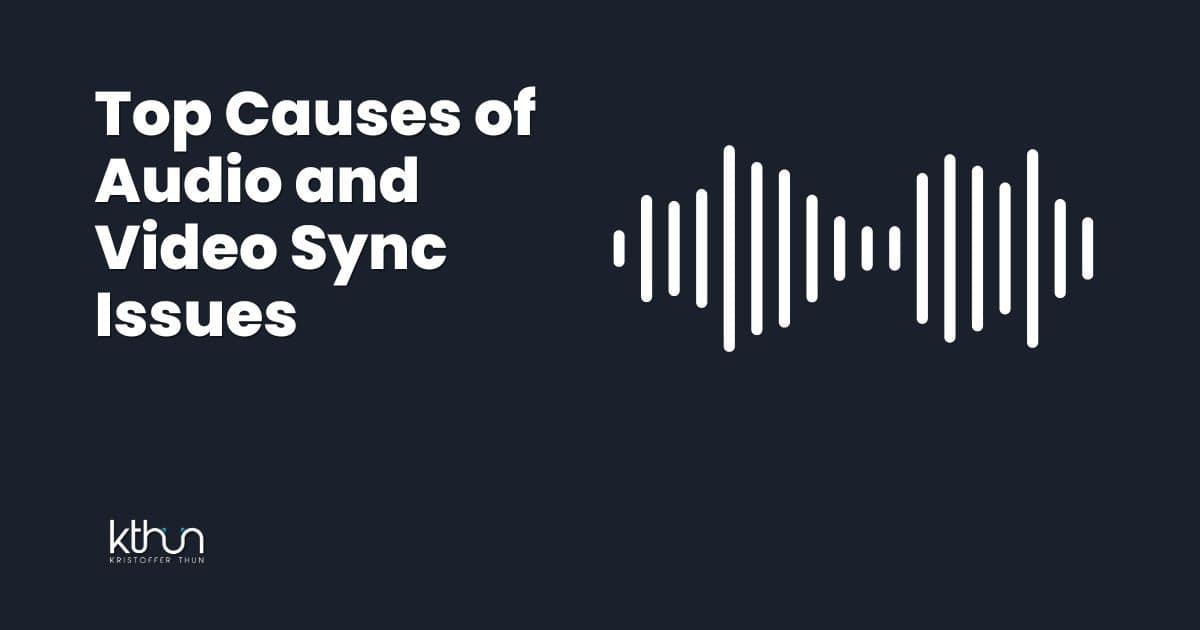 Top 7 Causes of Audio and Video Sync Issues - Kristoffer Thun